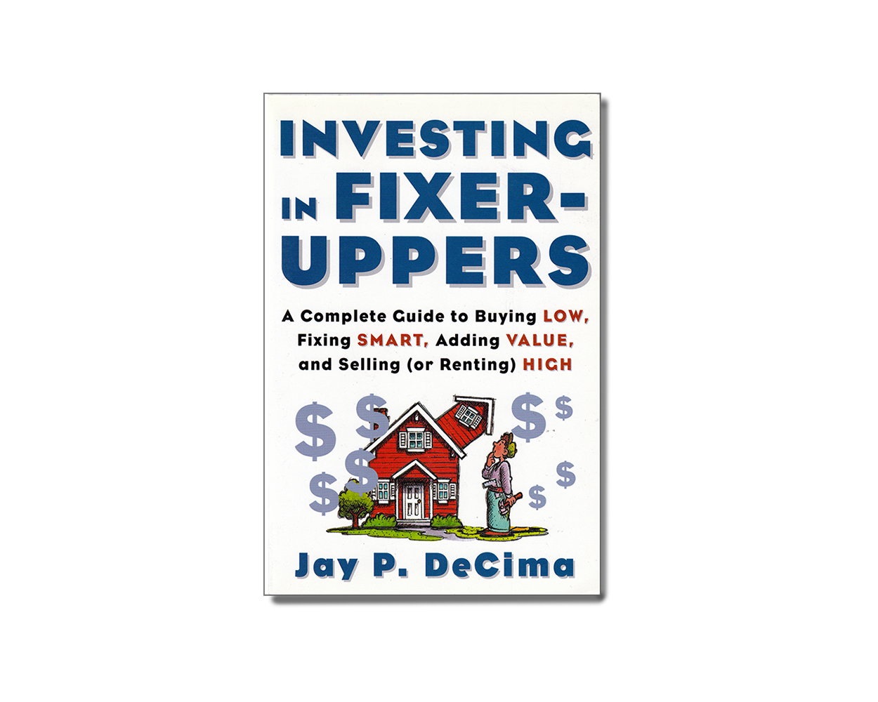 Investing in Fixer-Uppers : A Complete Guide to Buying Low, Fixing Smart, Adding Value, and ...