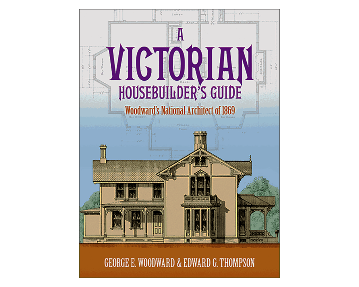 A Victorian Housebuilder's Guide: Woodwards National Architect of 1869 ...