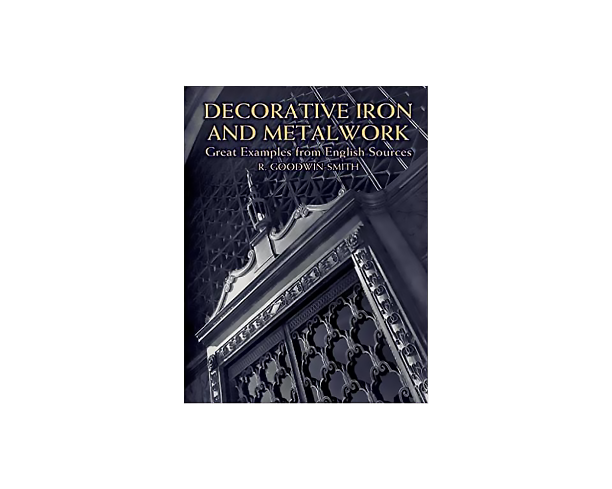 Decorative Iron and Metalwork: Great Examples from English Sources ...