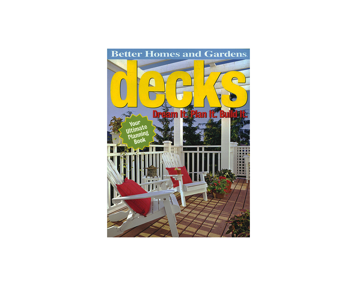 Better Homes and Gardens Decks: Dream It. Plan It. Build It by Better ...