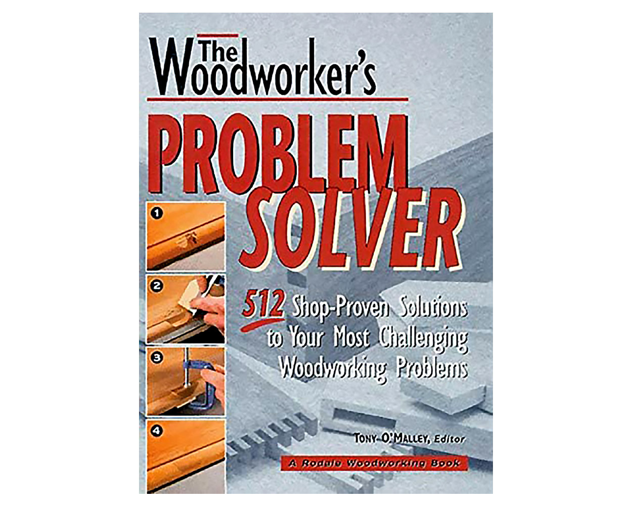 The Woodworker's Problem Solver: 512 Shop-Proven Solutions to Your Most ...