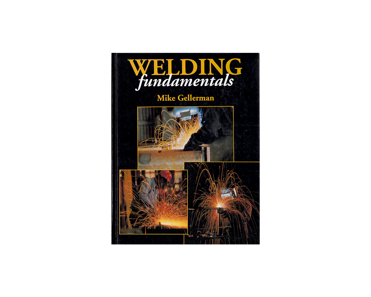 Welding Fundamentals: by Mike Gellerman: Builder's Book, Inc.Bookstore