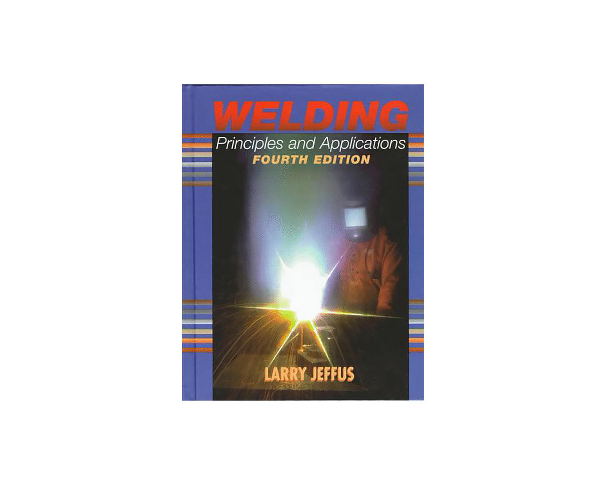 Welding Principles and Applications, 4th Edition by Larry Jeffus: Builder's Book, Inc.Bookstore