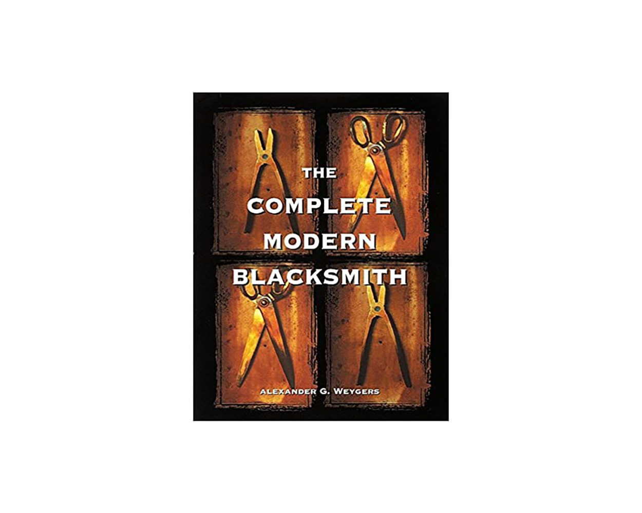 The Complete Modern Blacksmith by Alexander G. Weygers: Builder's Book ...