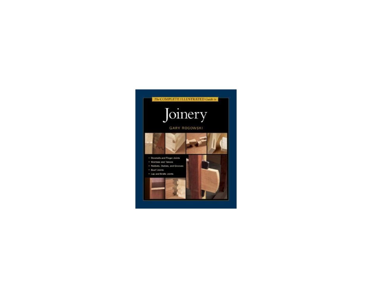 The Complete Illustrated Guide to Joinery by Gary Rogowski: Builder's ...