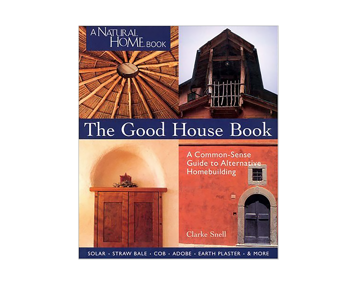 The Good House Book : A Common-Sense Guide to Alternative Homebuilding ...