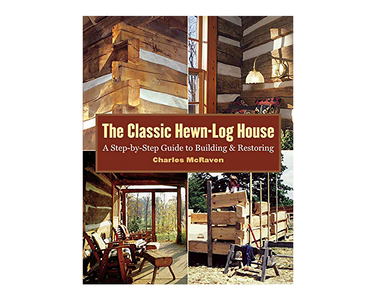 The Classic Hewn-Log House : A Step-by-Step Guide to Building and ...