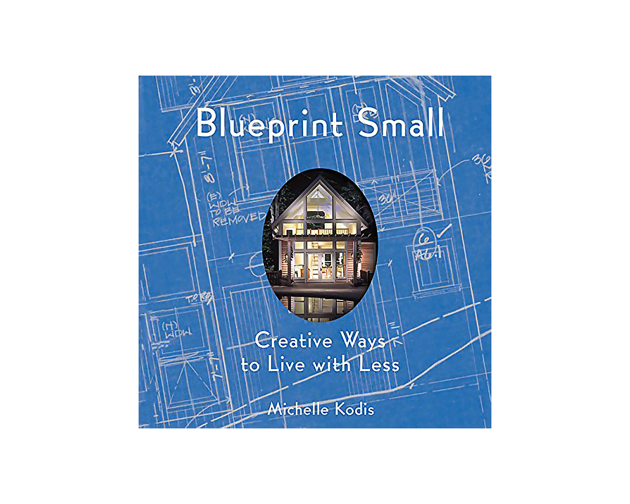Blueprint Small: Creative Ways to Live with Less by Michelle Kodis ...