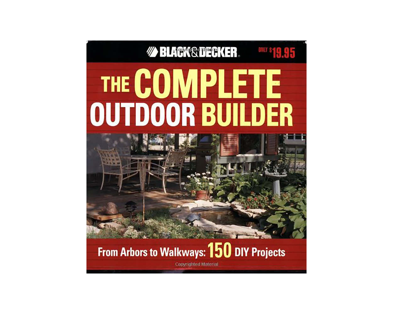 The Black & Decker Complete Outdoor Builder: From Arbors to Walkways ...