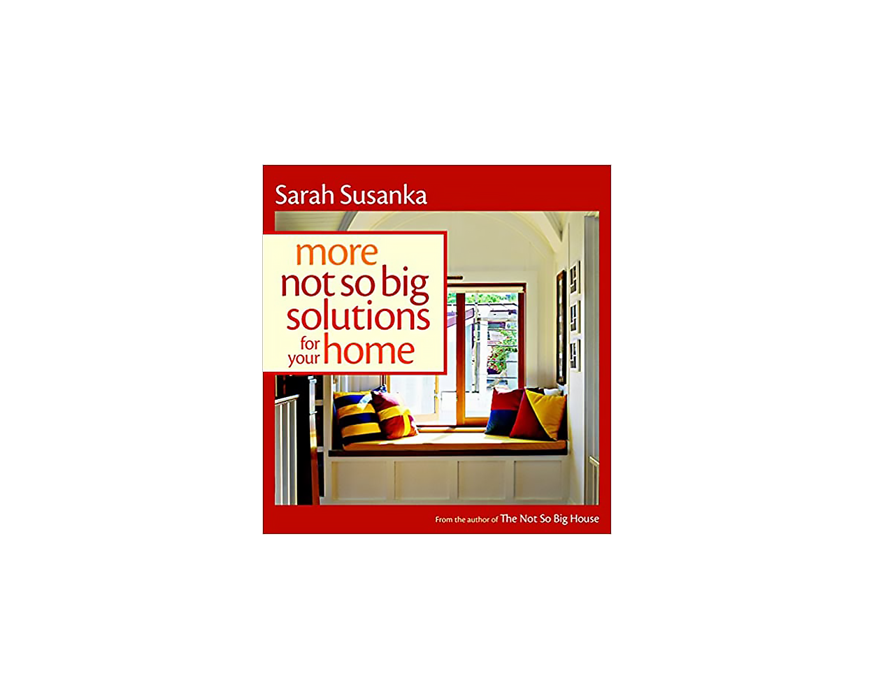 More Not So Big Solutions for Your Home by Sarah Susanka: Builder's ...