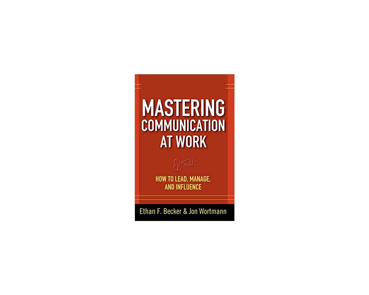 Mastering Communication at Work: How to Lead, Manage, and Influence ...