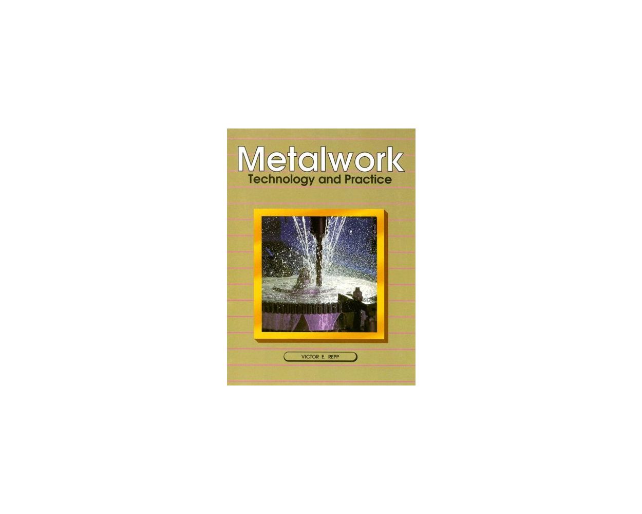 Metalwork: Technology and Practice by Victor E. Repp: Builder's Book ...