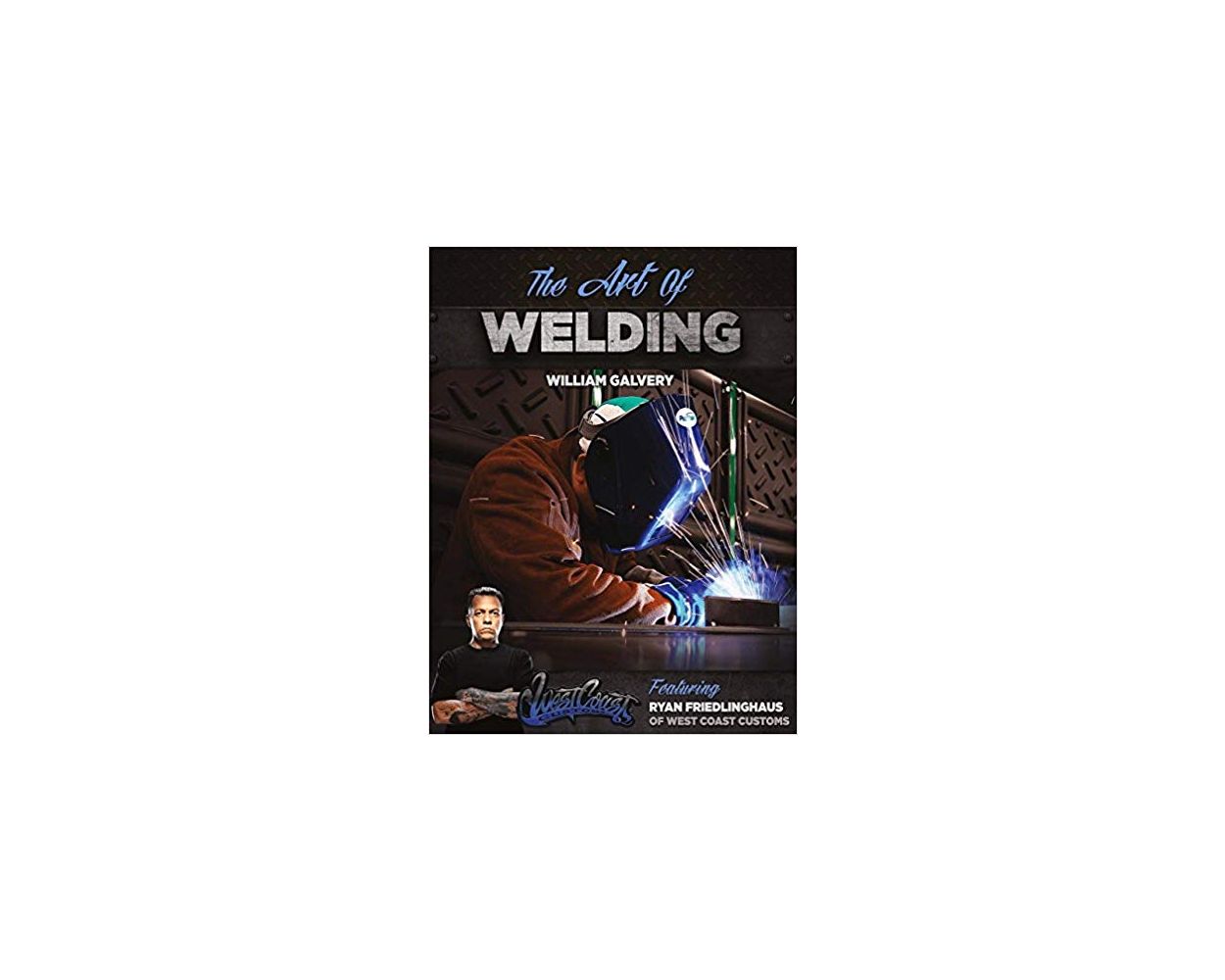 The Art of Welding: Featuring Ryan Friedlinghaus of West Coast Customs