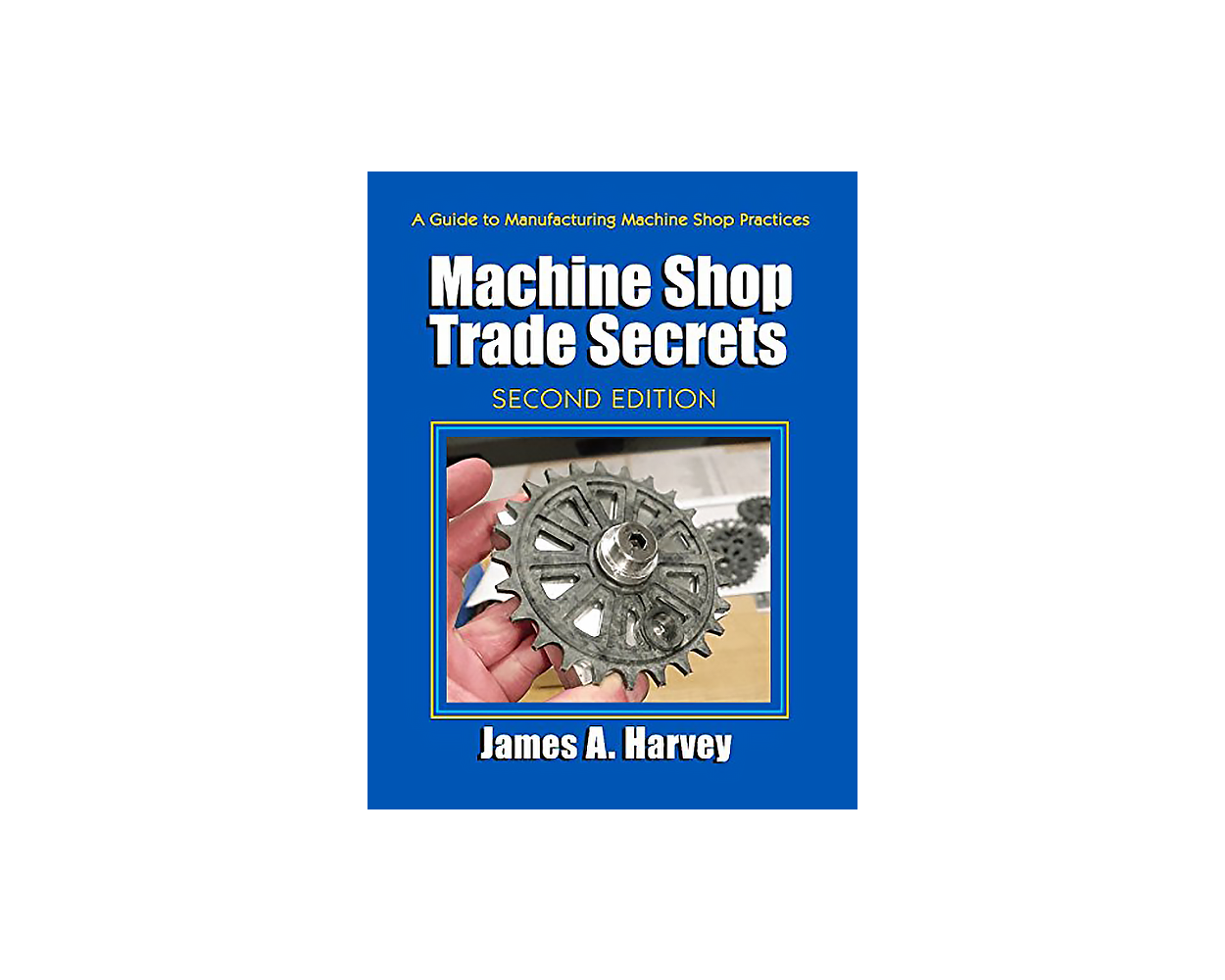 Machine Shop Trade Secrets, 2nd Ed.: A Guide to Manufacturing Machine ...