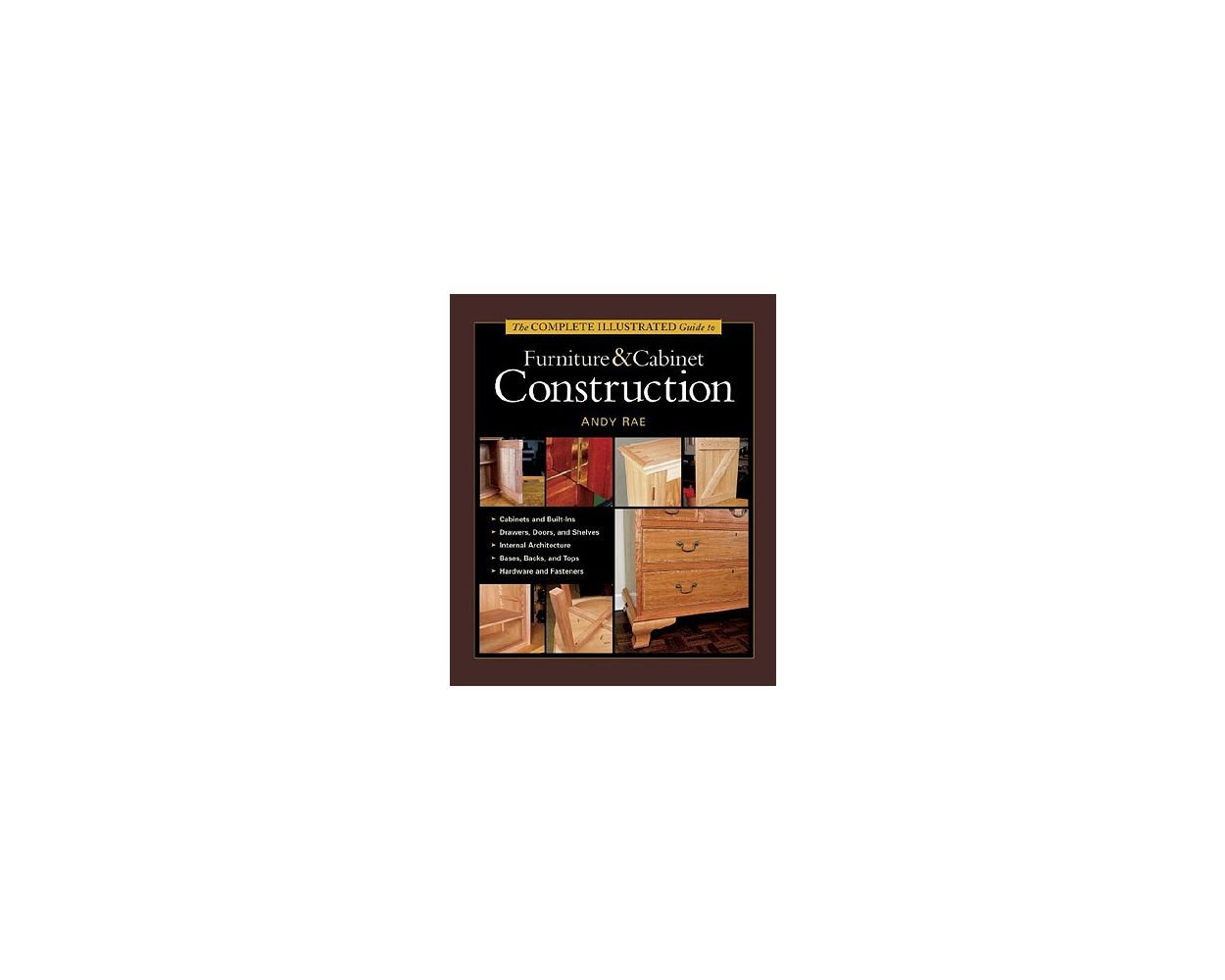 The Complete Illustrated Guide to Furniture & Cabinet Construction ...