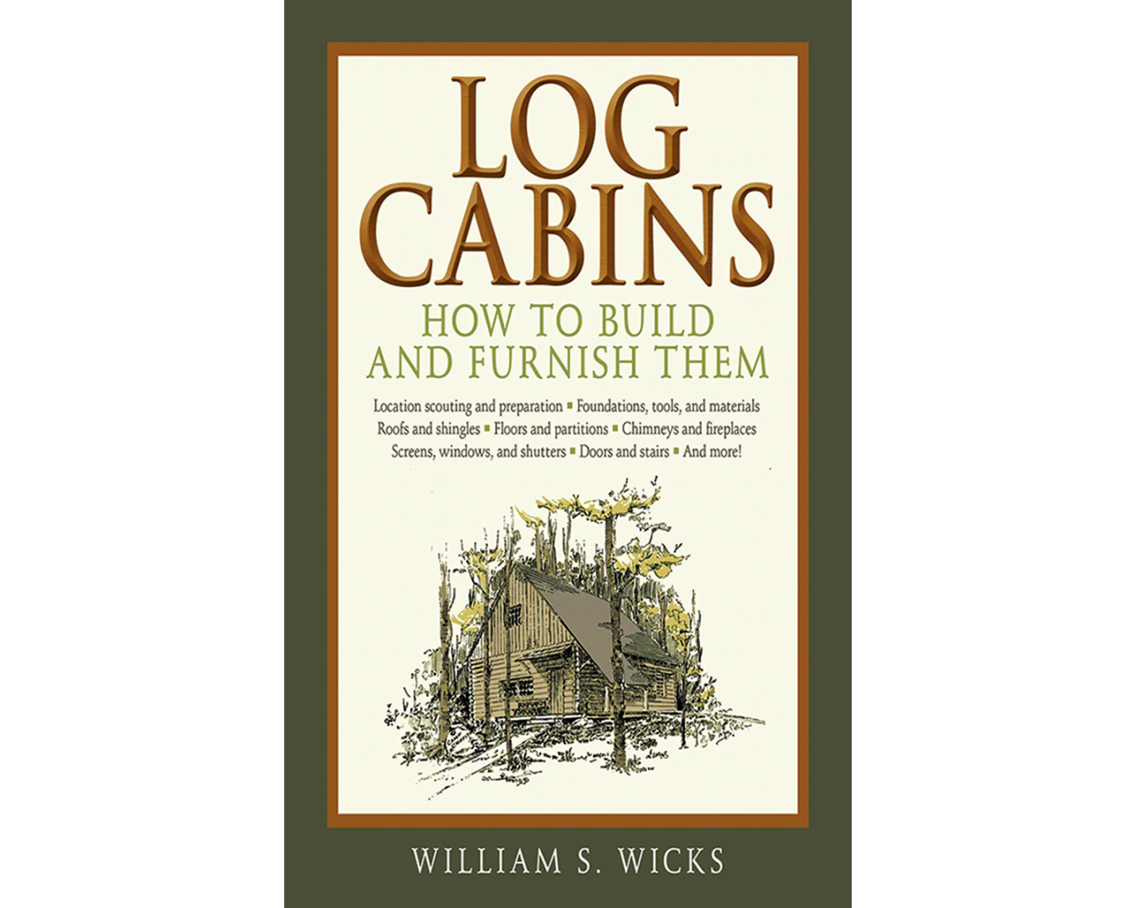 Log Cabins: How to Build and Furnish Them by William S. Wicks: Builder ...