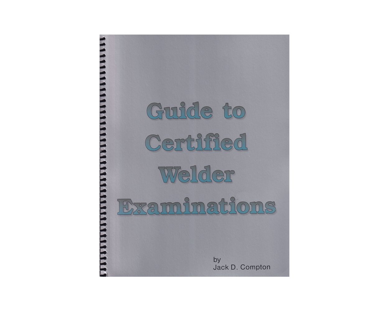 Buy Guide to Certified Welder Examinations by Jack D. Compton | Buildersbook.com