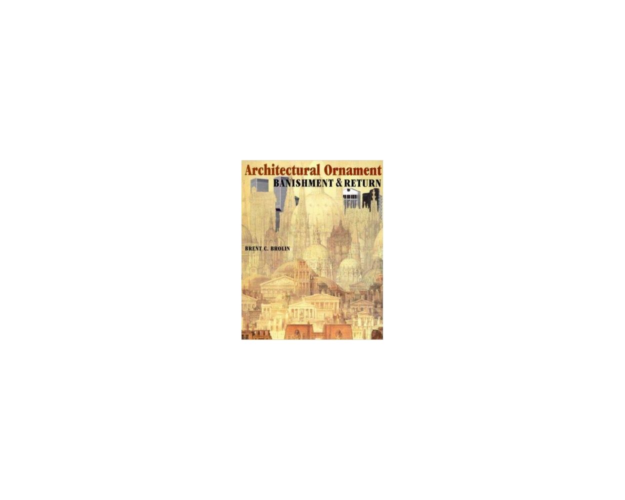Architectural Ornament: Banishment and Return by Brent C. Brolin ...