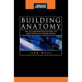 Building Anatomy, An Illustrated Guide to How Structures Work: Builder ...