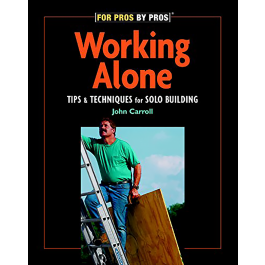 Working Alone: Tips and Techniques for Solo Building: Builder's Book ...