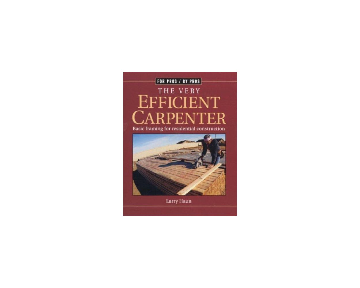 The Very Efficient Carpenter Basic Framing for Residential Construction ...
