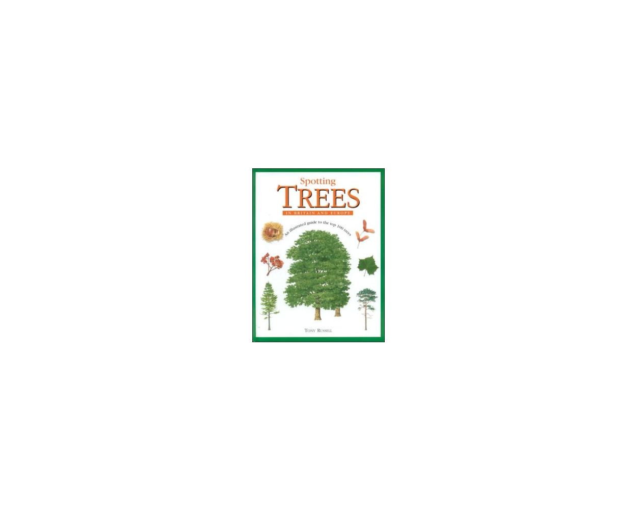 Spotting Trees in Britain & Europe: An Illustrated Guide to the Top 100 ...