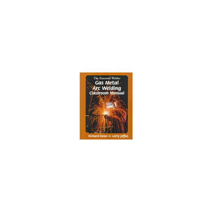 The Essential Welder: Gas Metal Arc Welding Projects Classroom Manual ...
