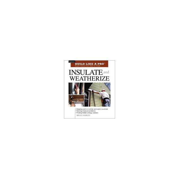 Insulate & Weatherize (Taunton's Build Like a Pro) [Paperback]: Builder ...
