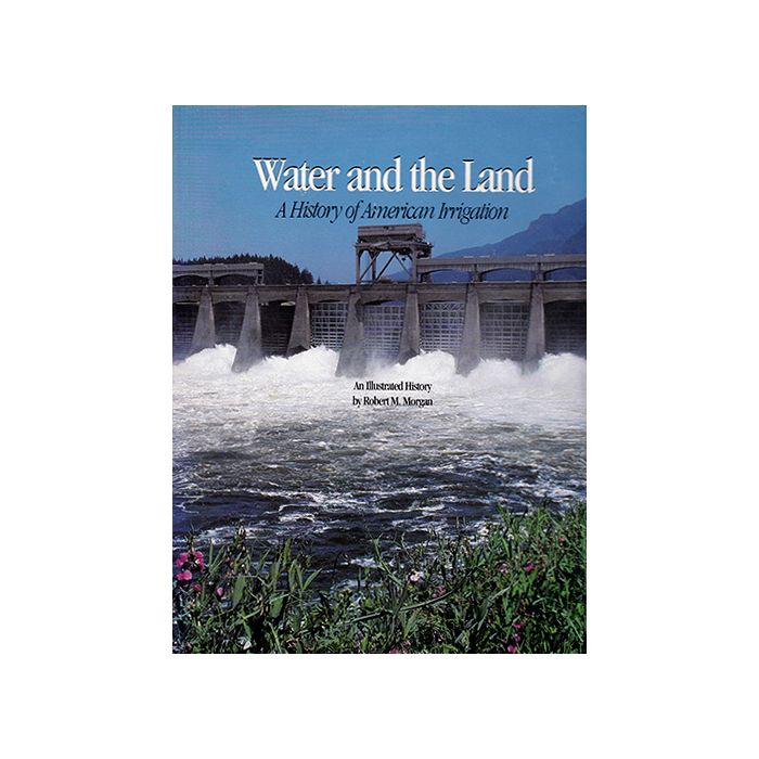 Water and the Land: A History of Irrigation in America by Robert M ...